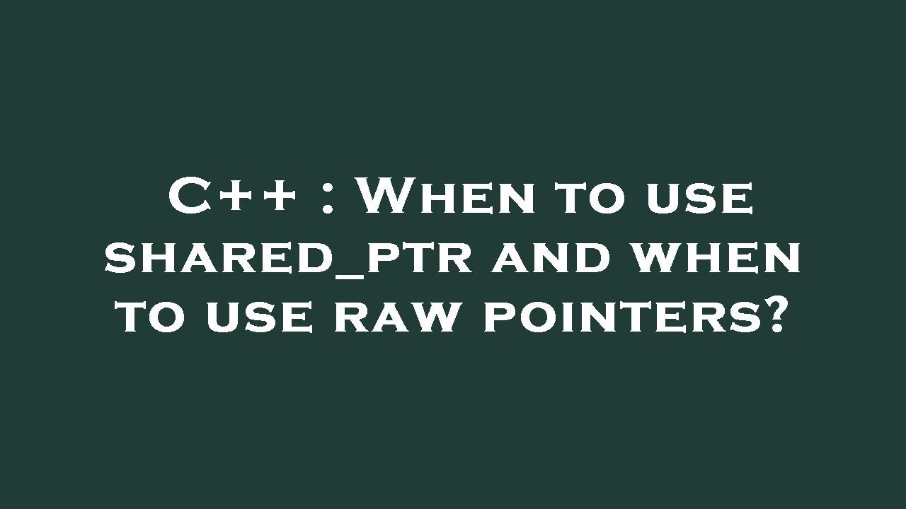 C++ : When to use shared_ptr and when to use raw pointers? - YouTube