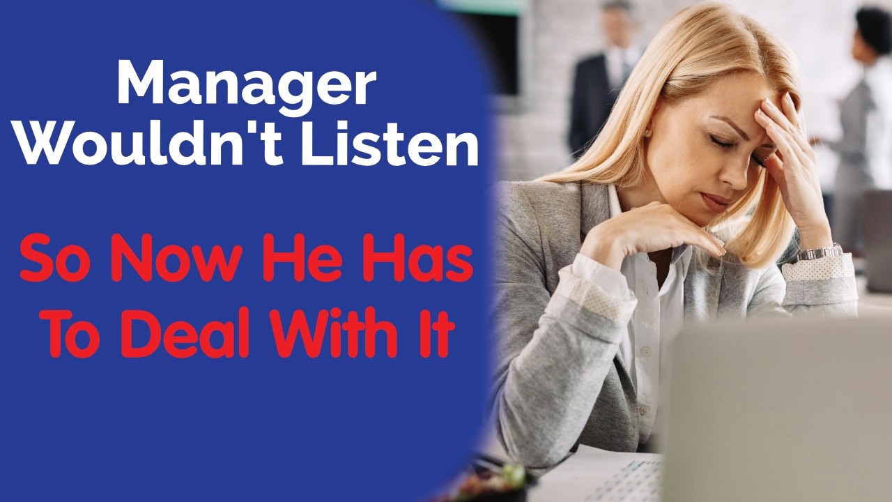 MaliciousCompliance - Manager Wouldn't Listen. Now It's His Problem ...