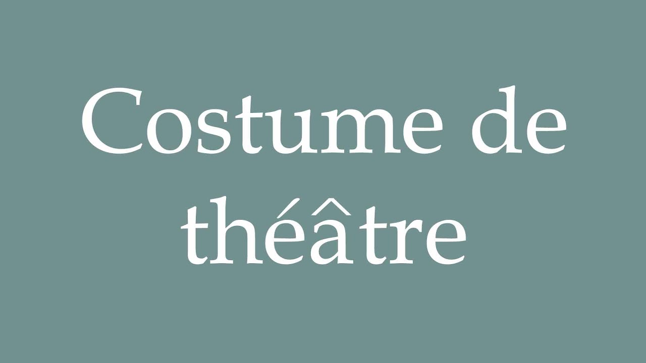 How to Pronounce ''Costume de théâtre'' (Theater costume) Correctly in ...