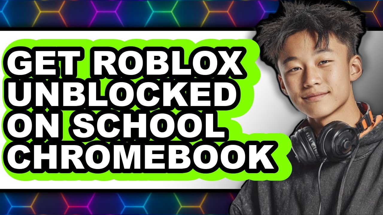 How to Get Roblox Unblocked on School Chromebook 2025 - Easy Guide ...