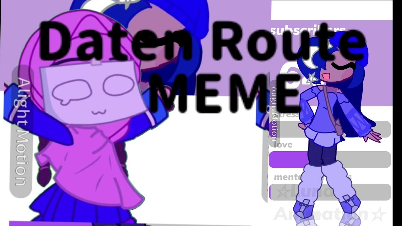 Daten Route MEME[]ft: Me,Luna,Subs&Haters[]ft:@sadieyayy @y3llowx ...