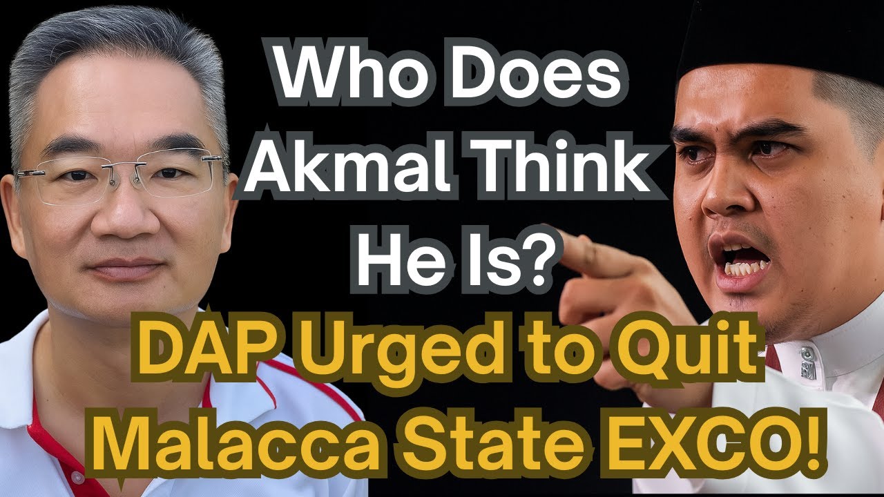 DAP Urged to Quit Malacca State EXCO! Khoo: Who Does Akmal Think He Is ...