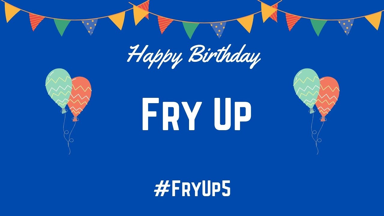 It's The Fry Up's 5th Birthday! #FryUp5 - YouTube