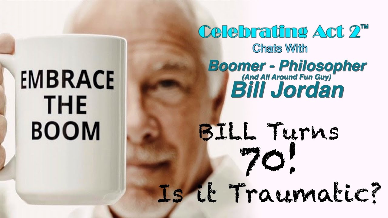 Bill Jordan: Bill Turns 70! Is it Traumatic? - YouTube
