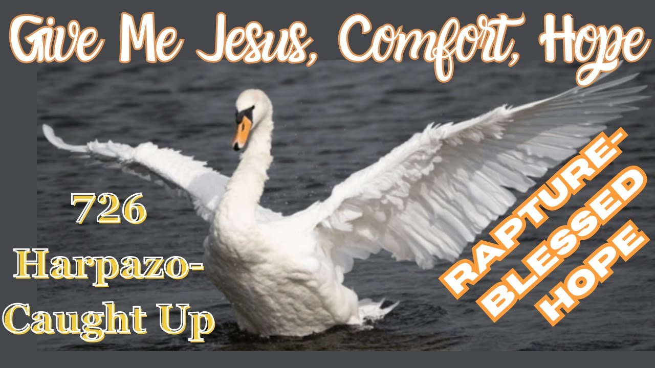 Sing-Give Me Jesus! (w lyrics) 726 harpazo= "caught up" in 1 ...