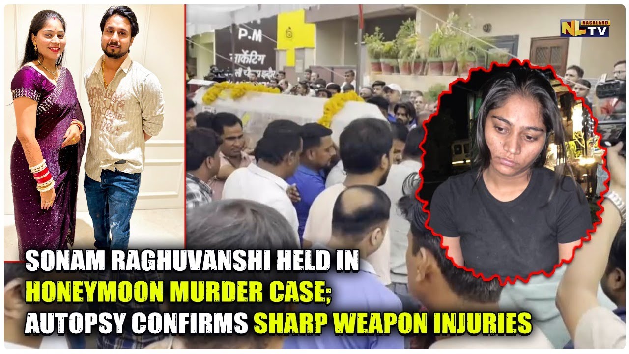 SONAM RAGHUVANSHI HELD IN HONEYMOON MURDER CASE; AUTOPSY CONFIRMS SHARP ...
