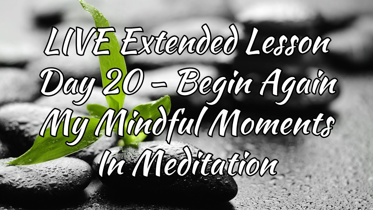 Live Extended Lesson - Day 20 - Begin Again - My Mindful Moments ...