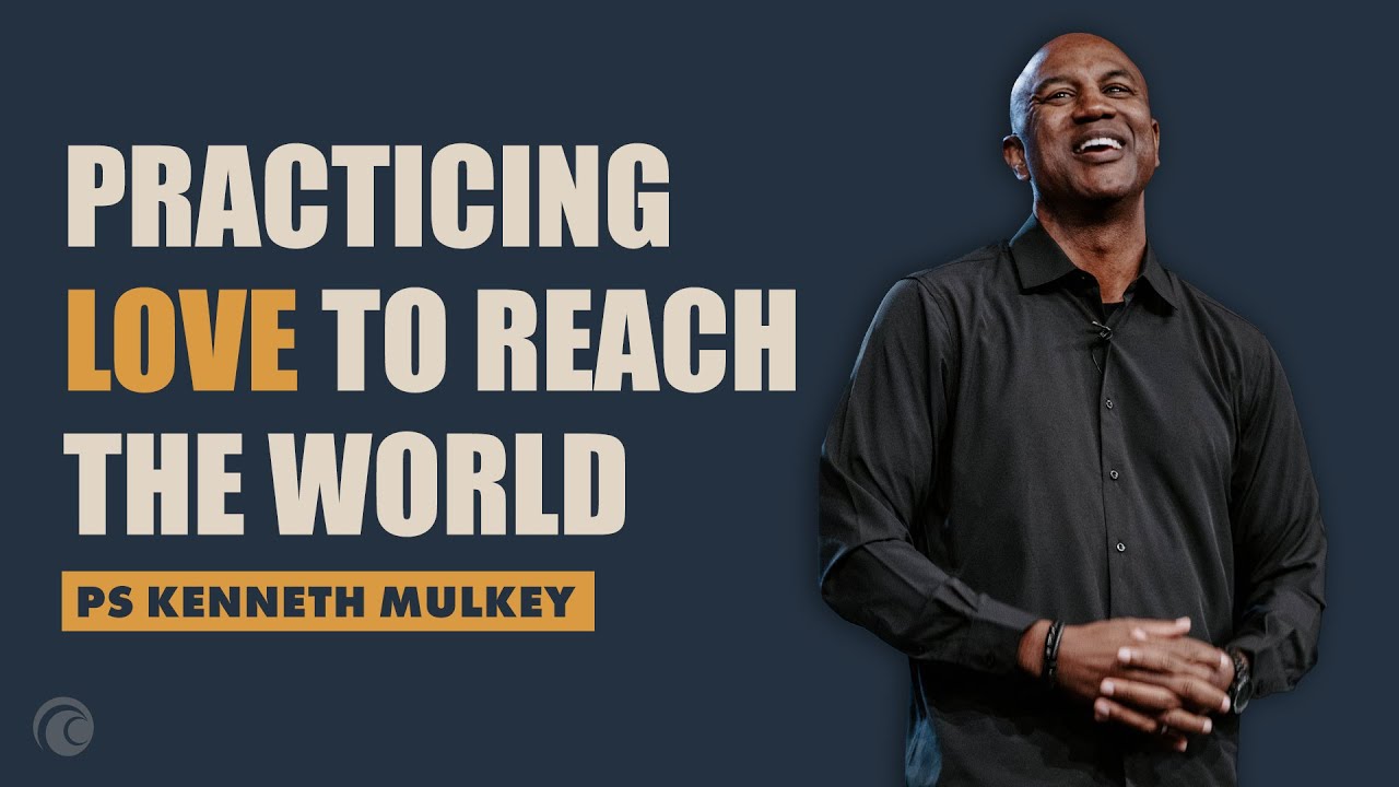 Practicing Love To Reach The World | Pastor Kenneth Mulkey | Cottonwood ...