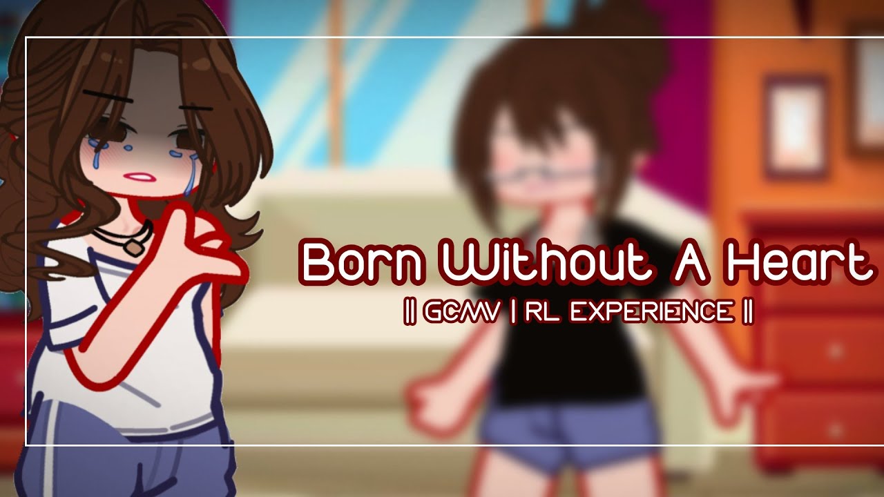 GCMV || Born Without A Heart || RL || - YouTube