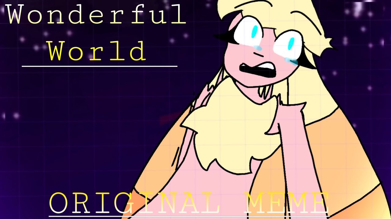 WONDERFUL WORLD ||original meme|| - YouTube