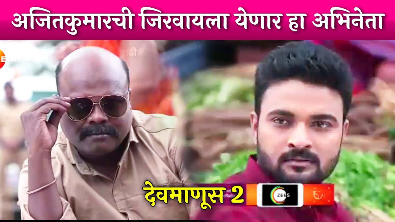 देवमाणूस २ मध्ये अजितकुमारची जिरवायला येणार हा अभिनेता | Devmanus 2 ...