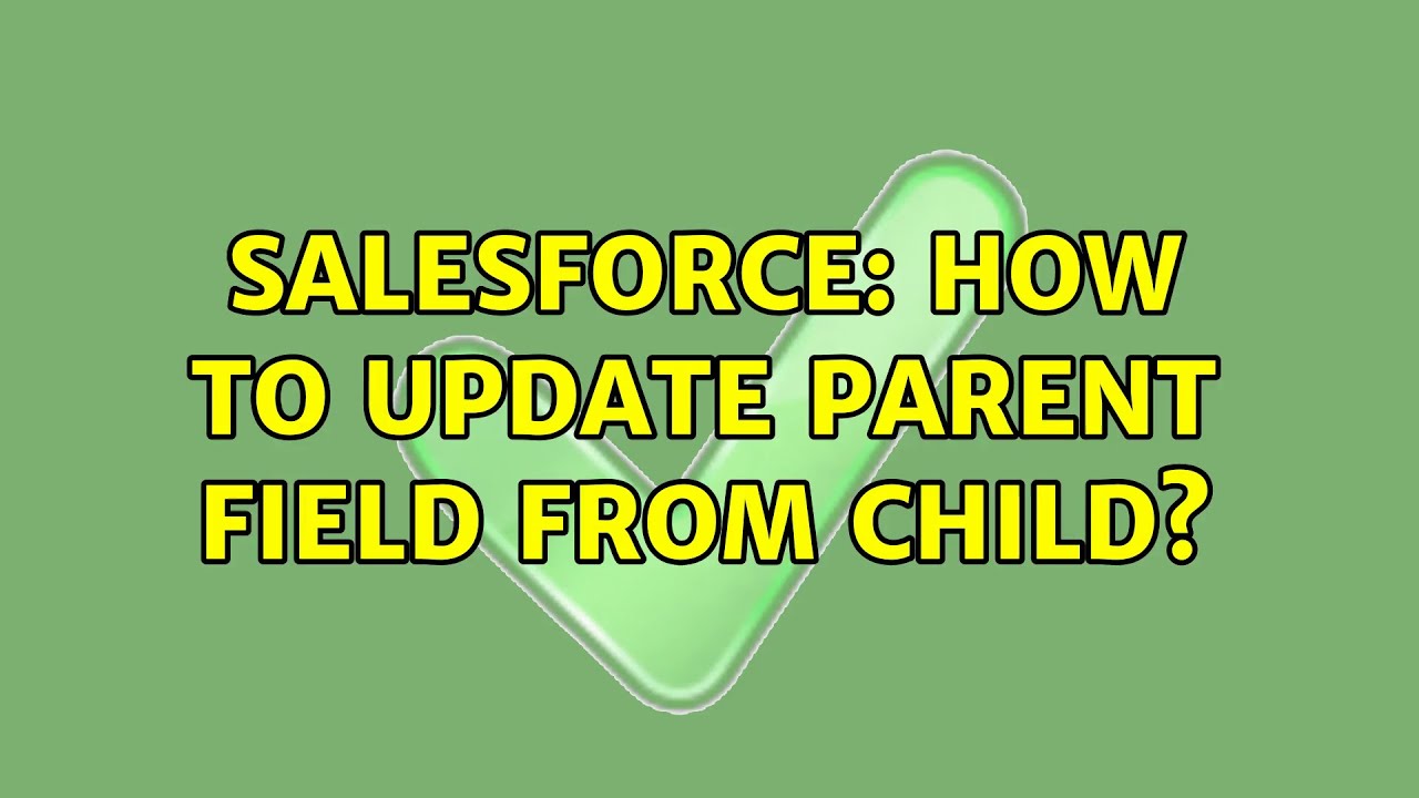 Salesforce: How to update parent field from child? (2 Solutions ...
