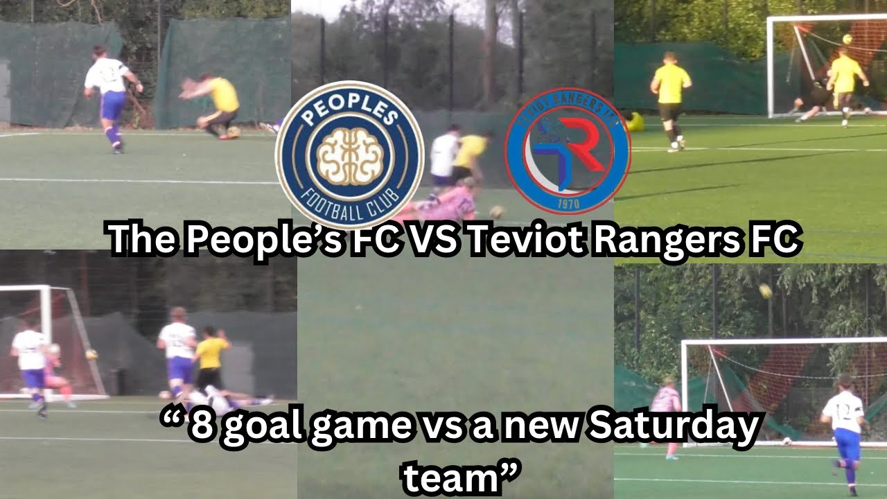 THE PEOPLES FC XI VS TEVIOT RANGERS | 8 GOAL GAME VS NEW SATURDAY TEAM ...
