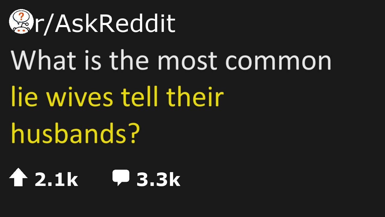 askreddit | What is the most common lie wives tell their husbands? # ...