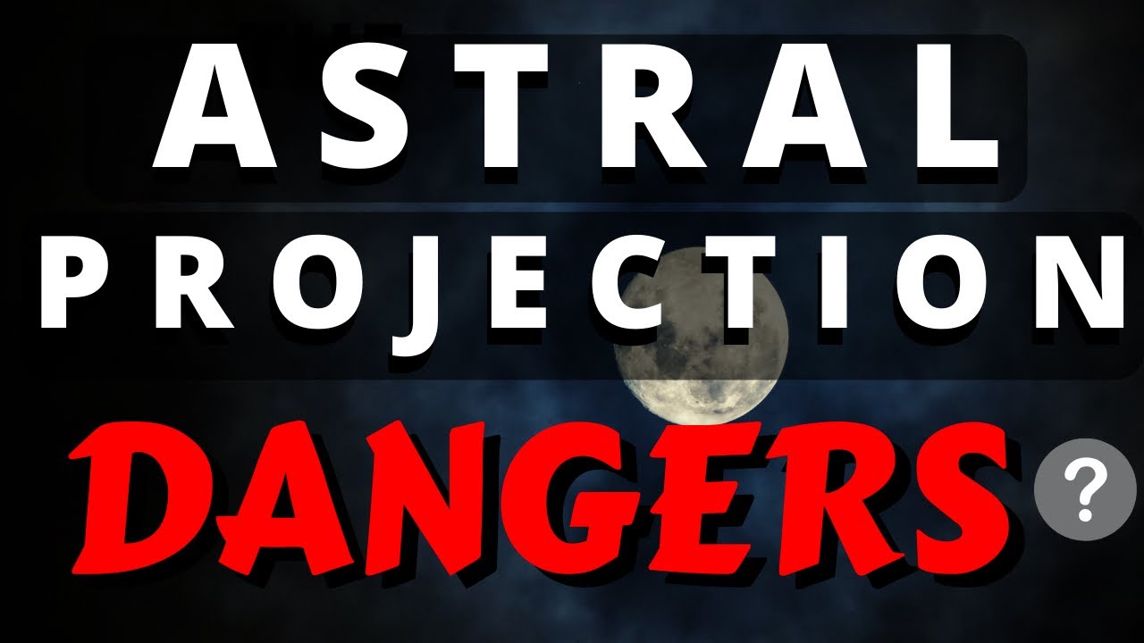 The 'DANGERS' Of Astral Projection | What You Should Know Before Having ...