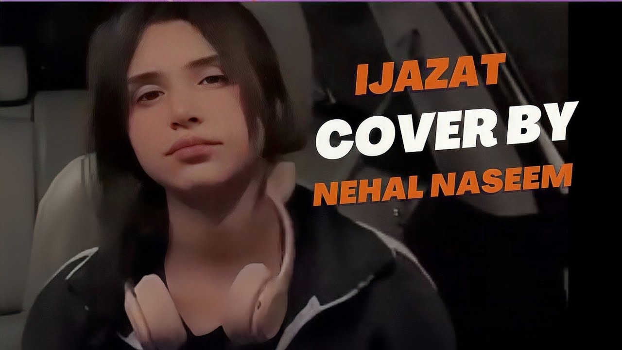 Ijazat Cover by Nehal Naseem | Falak Shabir | 4K Official Quality ...