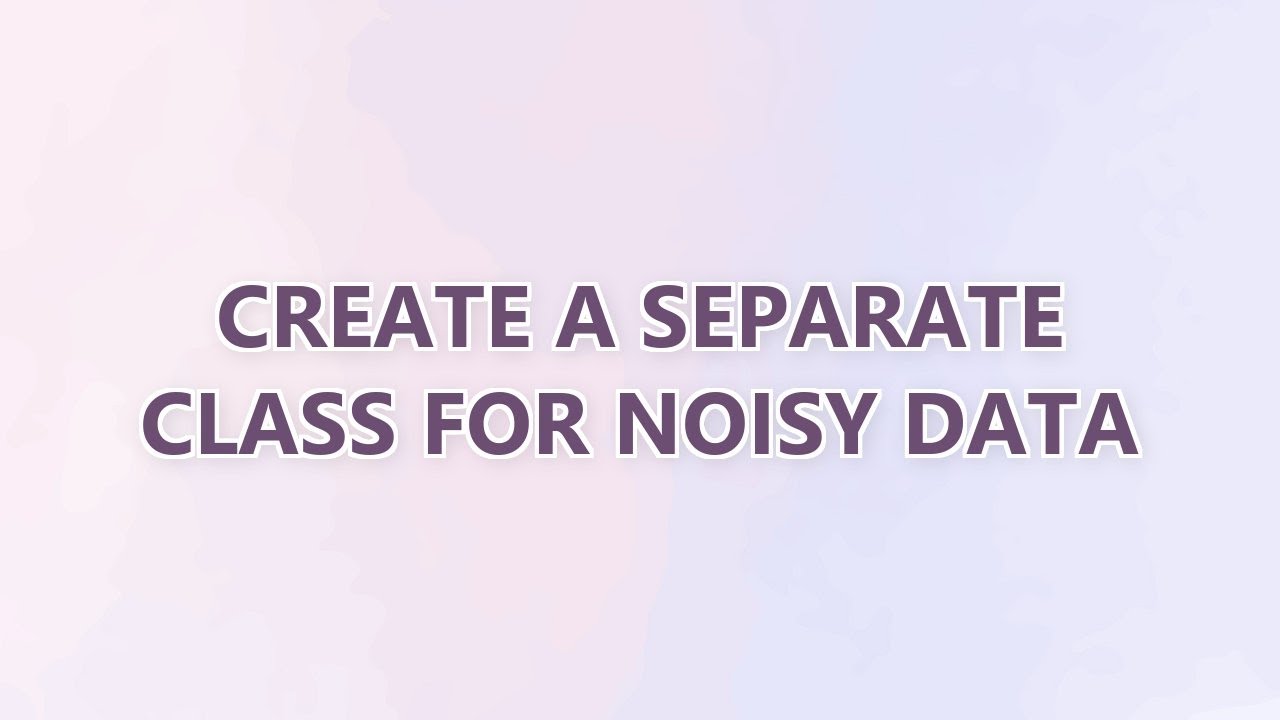 create a separate class for noisy data - YouTube