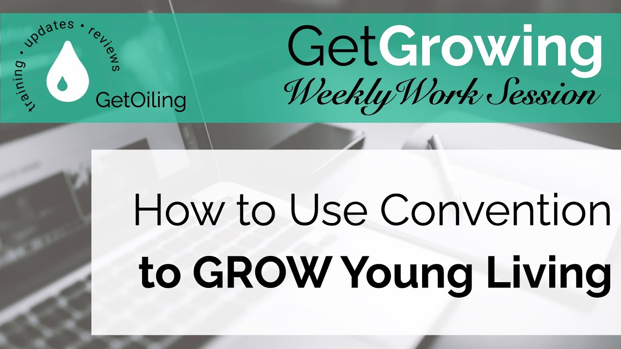 How to Use Convention to Grow Young Living | GetGrowing Weekly Work ...