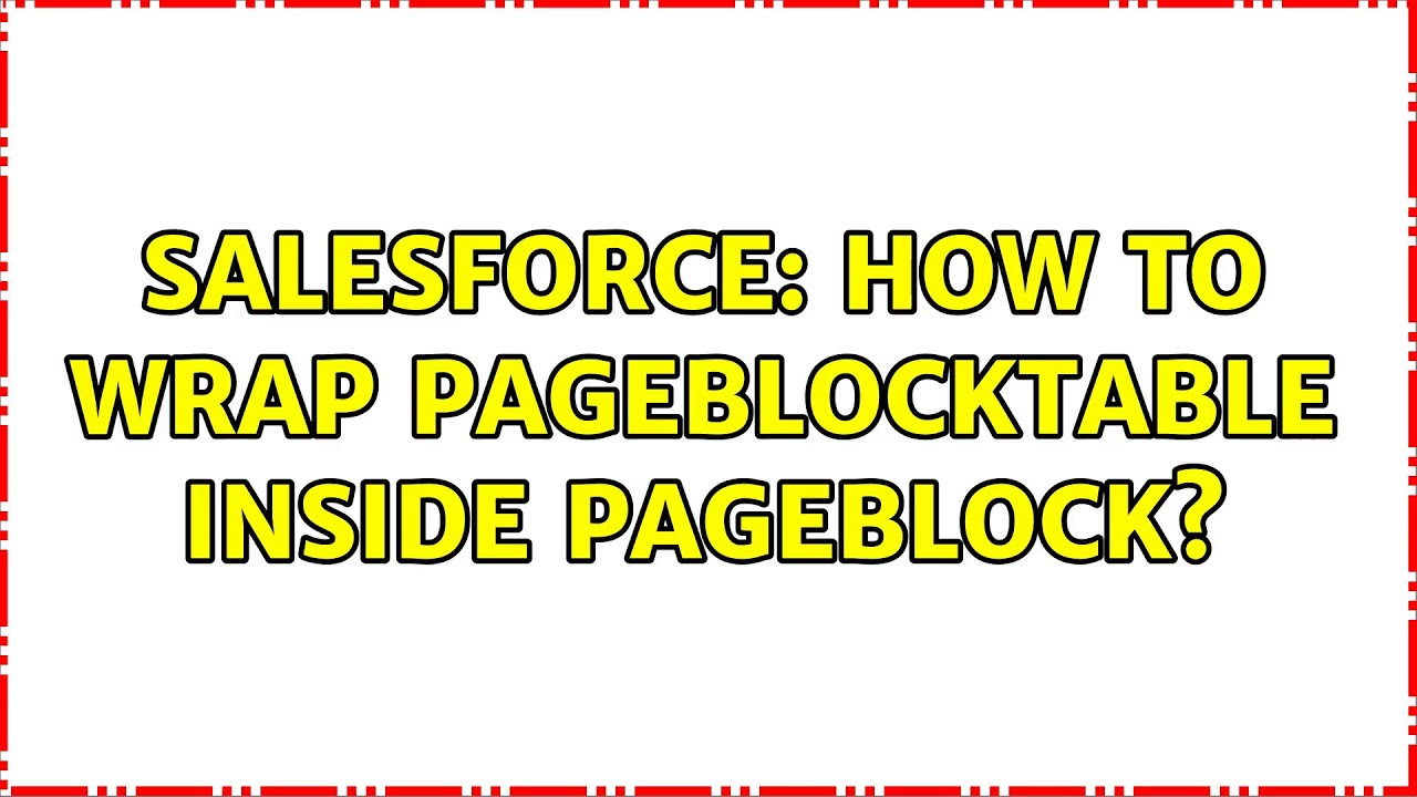 Salesforce How To Wrap Pageblocktable Inside Pageblock 2 Solutions 3780
