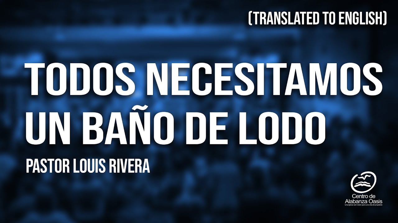 TODOS NECESITAMOS UN BAÑO DE LODO - PASTOR LOUIS RIVERA (TRANSLATED TO ...