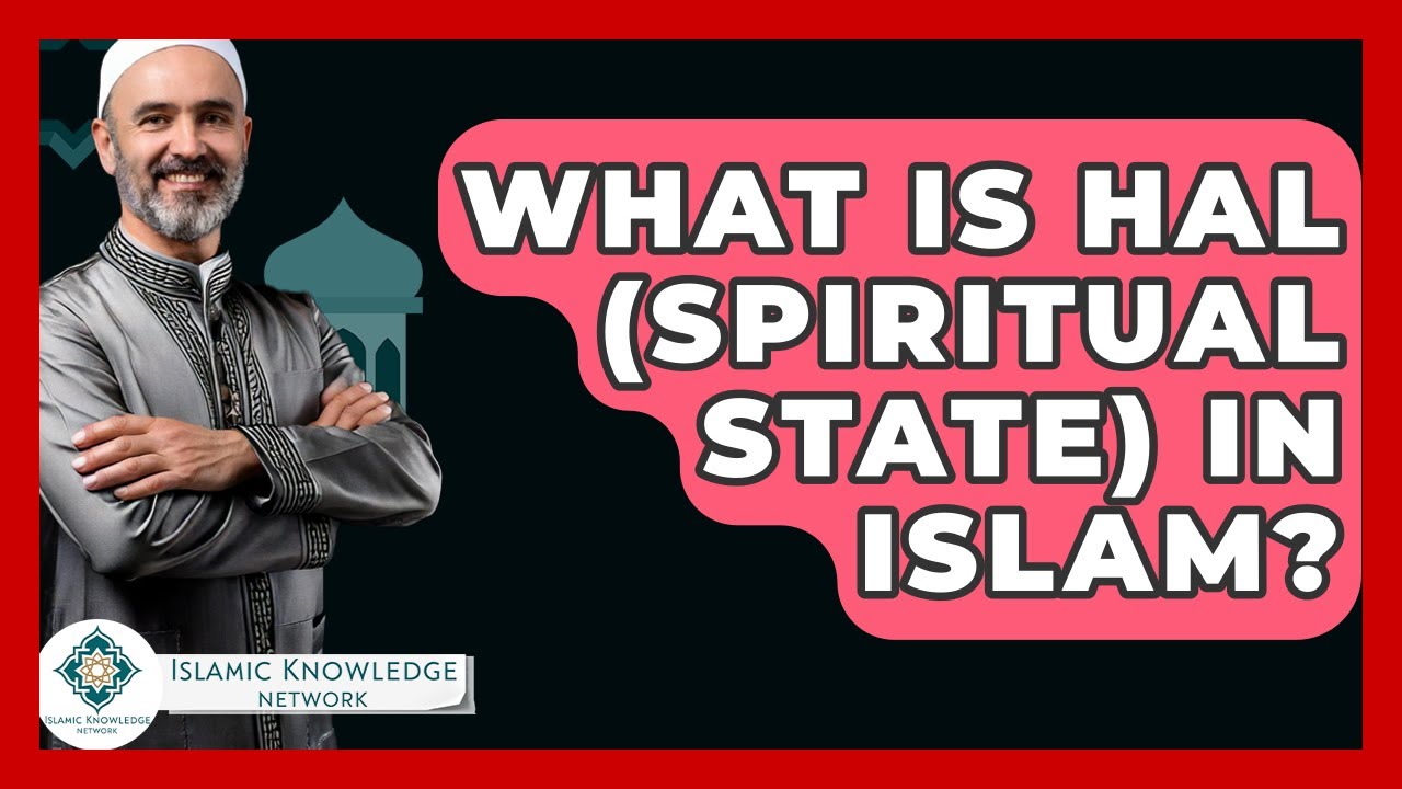 What Is Hal (Spiritual State) In Islam? - Islamic Knowledge Network ...