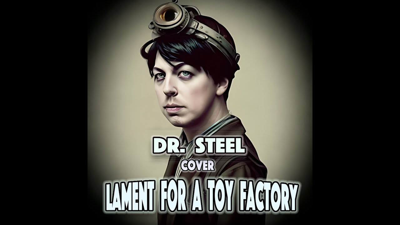 Lament For A Toy Factory | Dr Steel Cover - YouTube