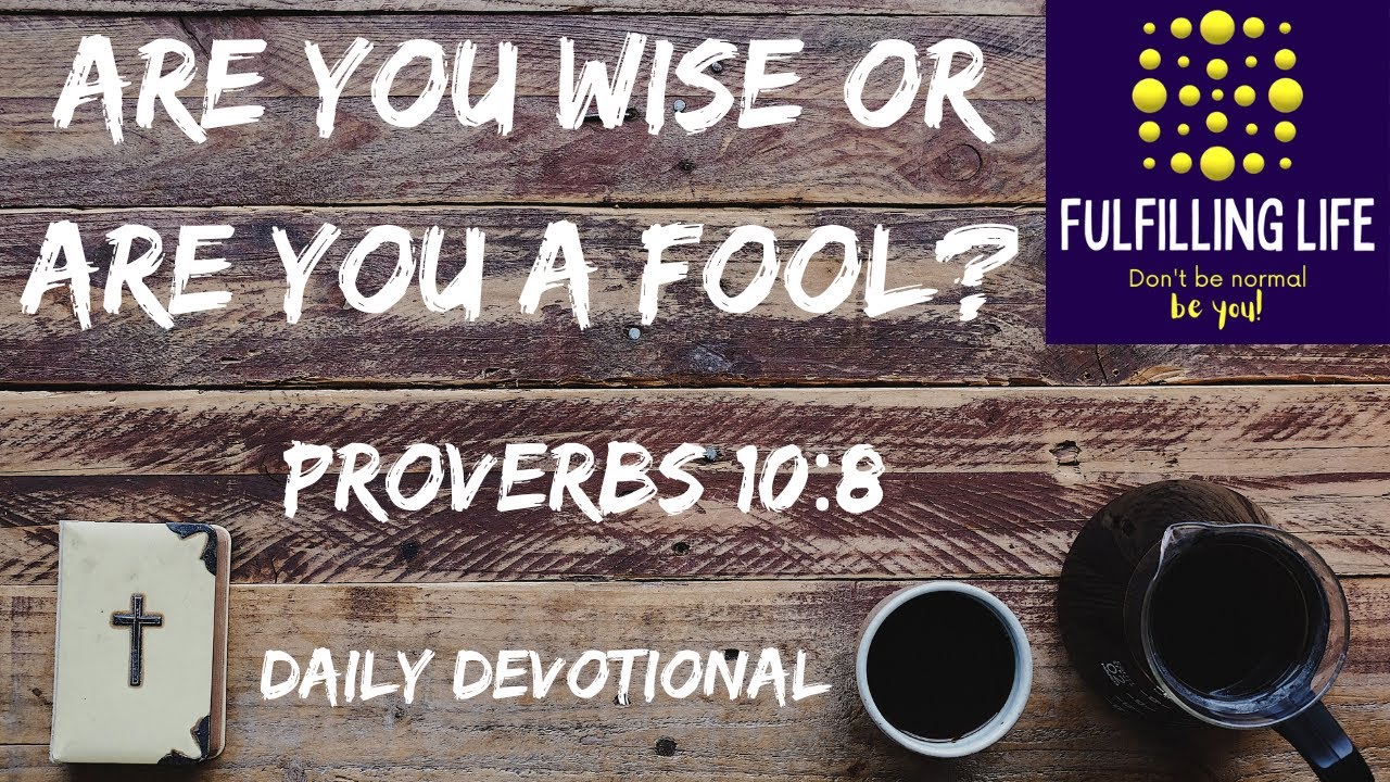 Be Wise And Not A Fool! - Proverbs 10:8 - Fulfilling Life Daily ...