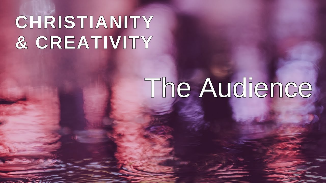 Christianity & Creativity Series: Your Audience. - YouTube