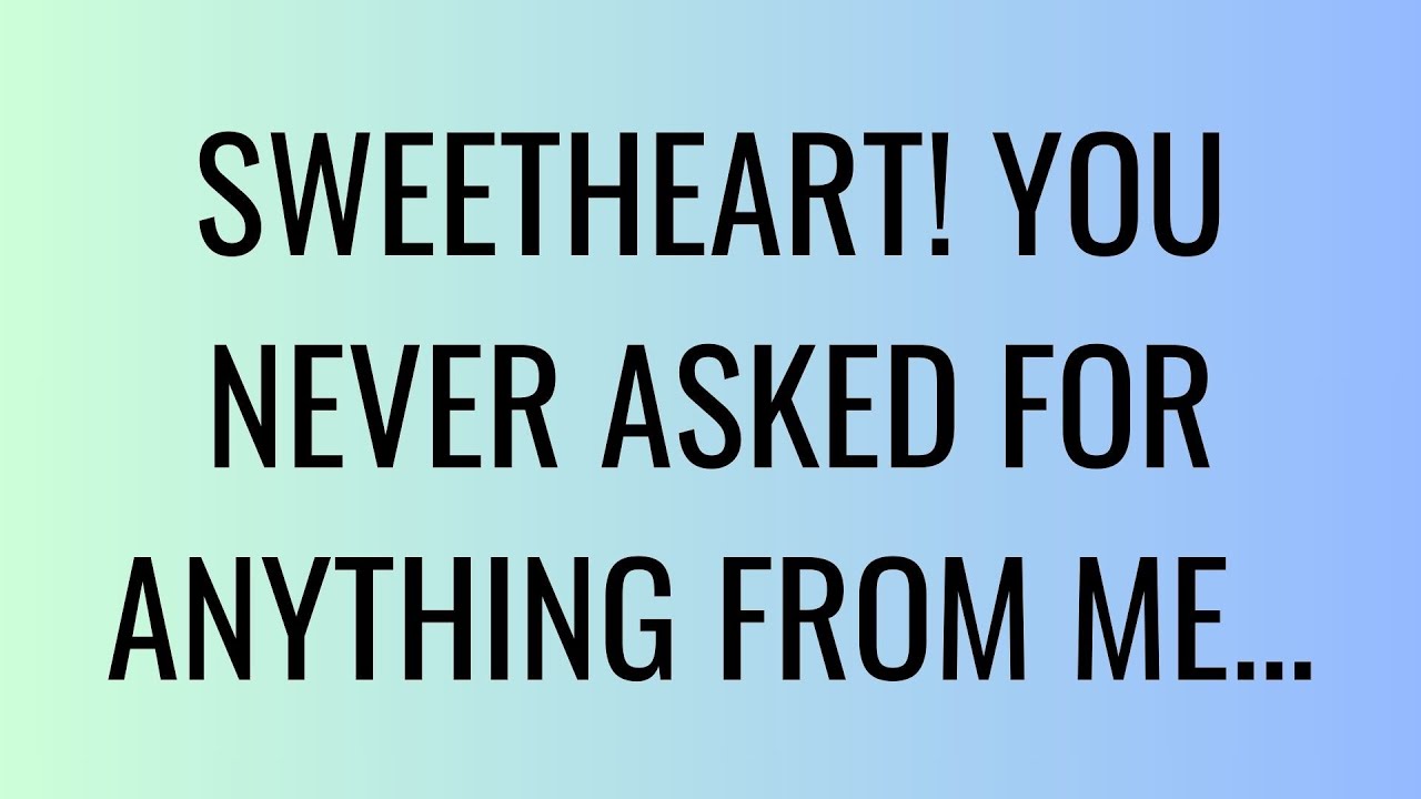 💌 You never asked for anything from me... current thoughts and feelings ...