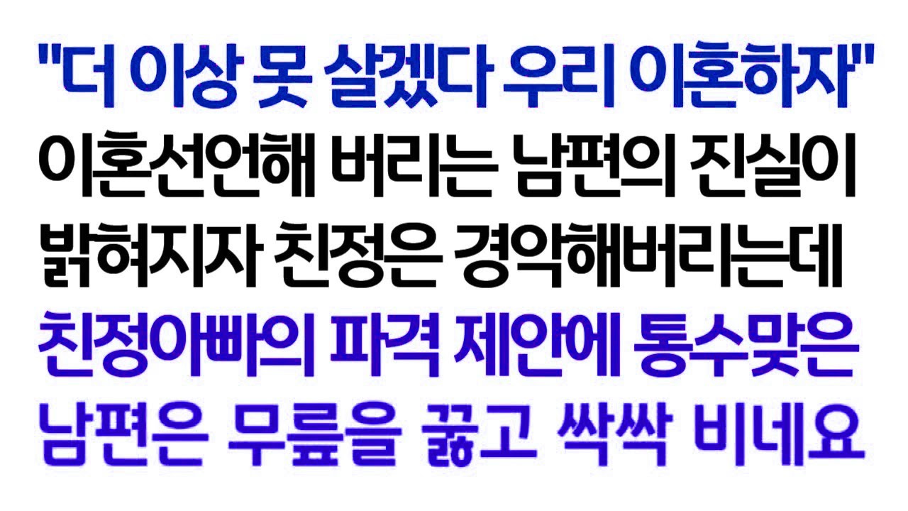실화사연 이혼선언 해버리는 남편의 진실이 밝혀지자 친정은 경악해버리는데 친정아빠의 파격제안에 통수 맞은 남편은 무릎을 꿇고 싹싹