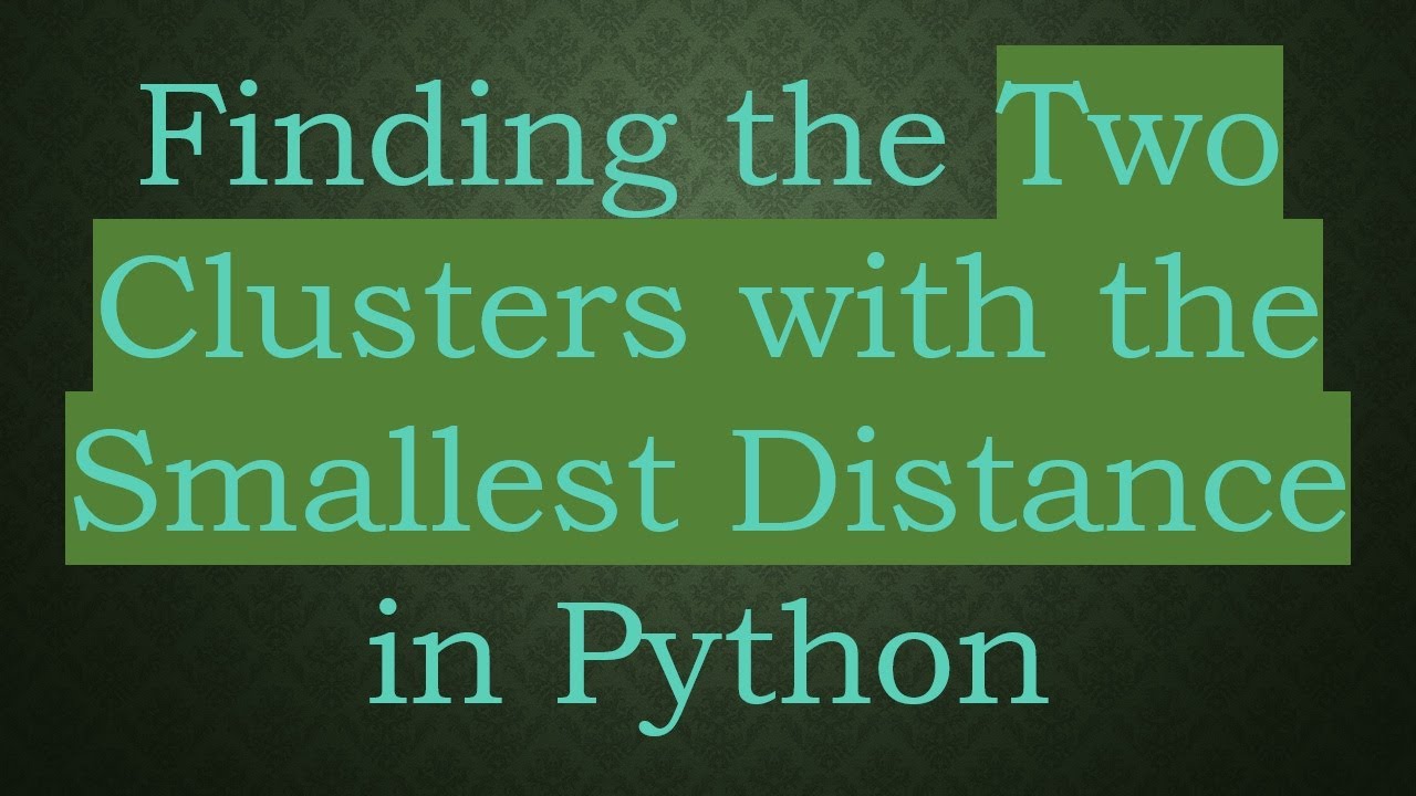 Finding the Two Clusters with the Smallest Distance in Python - YouTube