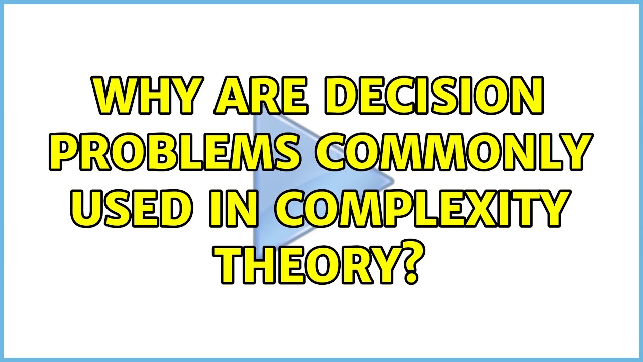 Why are decision problems commonly used in complexity theory? (2 ...