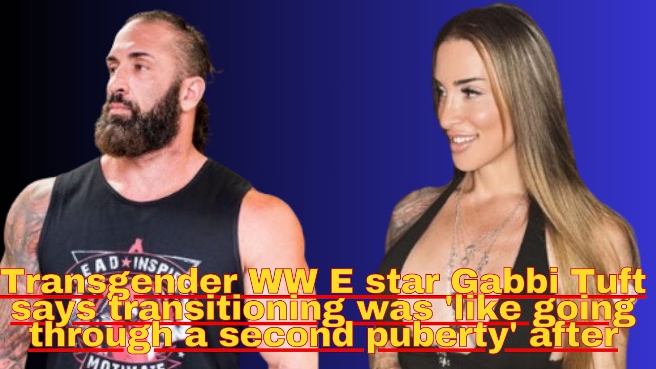 Transgender WW E star Gabbi Tuft says transitioning was 'like going ...