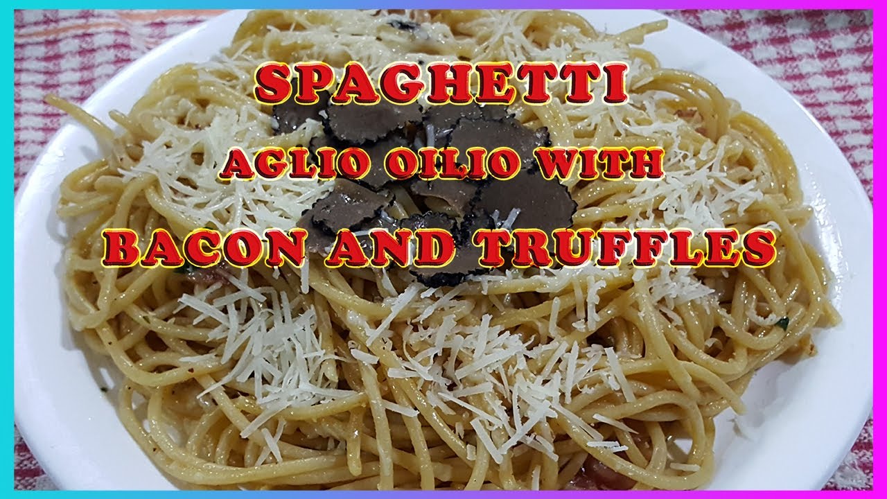 SPAGHETTI AGLIO OILIO WITH BACON AND TRUFFLES - YouTube