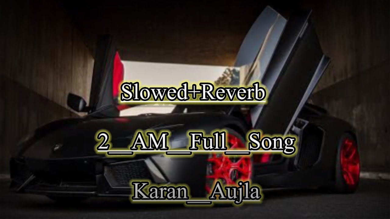 2_AM_Full_Song Karan Aujla Slowed Reverb #slowedandreverb #slowed # ...