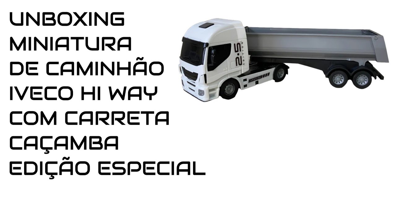 UNBOXING MINIATURA DE CAMINHÃO IVECO HI WAY COM CARRETA CAÇAMBA EDIÇÃO ...