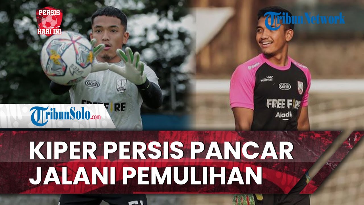 Persis Hari Ini: Kiper Persis Solo Pancar Jalani Pemulihan seusai ...