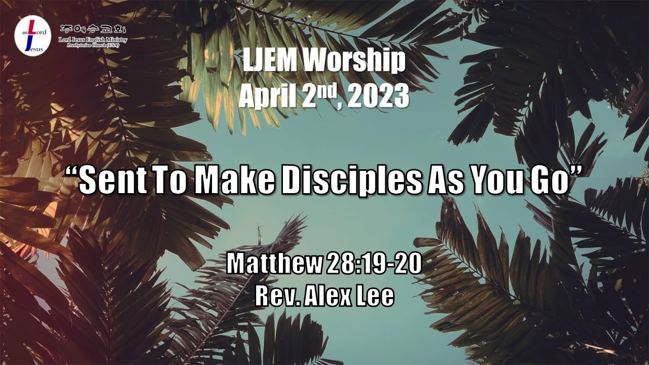 LJEM Worship | Apr 2 | “Sent To Make Disciples As You Go” | Matthew 28: ...
