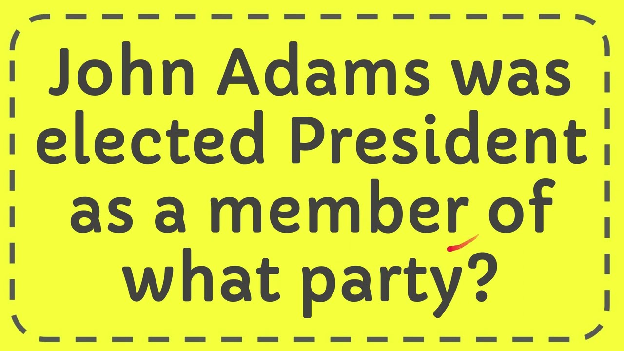 John Adams was elected President as a member of what party? - YouTube