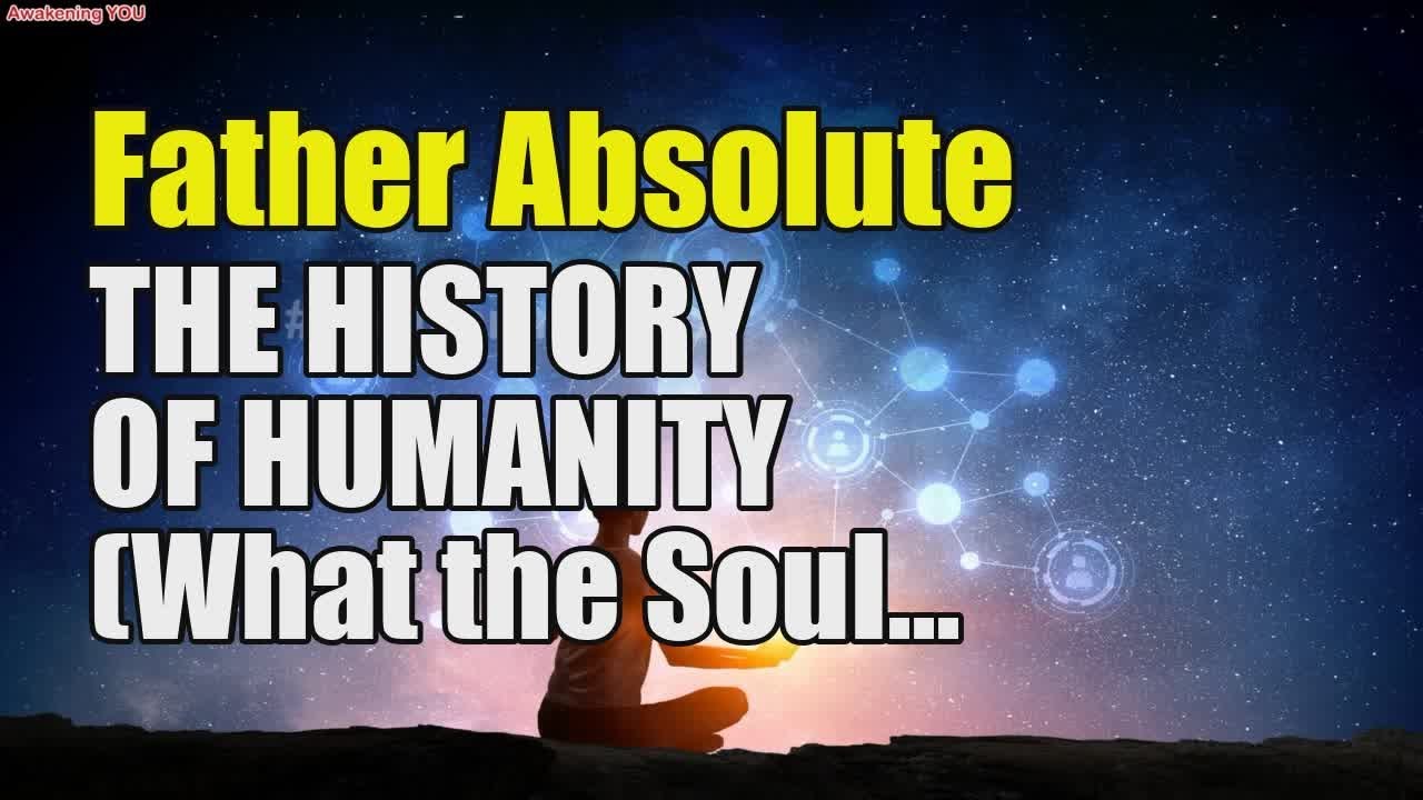 Father Absolute ~ THE HISTORY OF HUMANITY What the Soul Suffer From ...