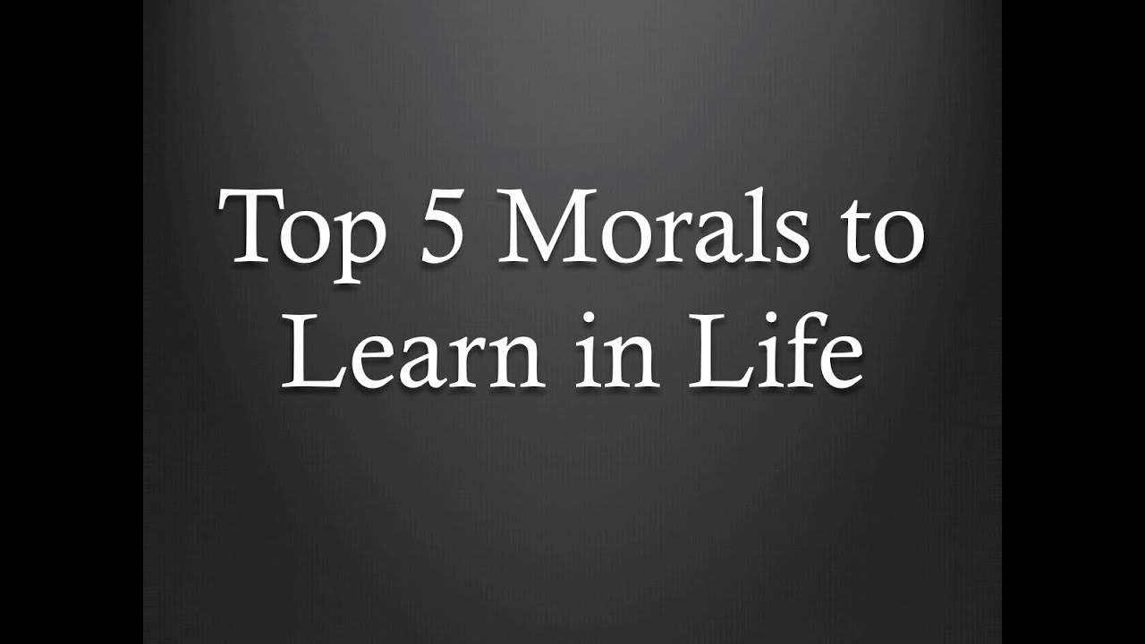 Top 5 Morals to Learn in Life - YouTube