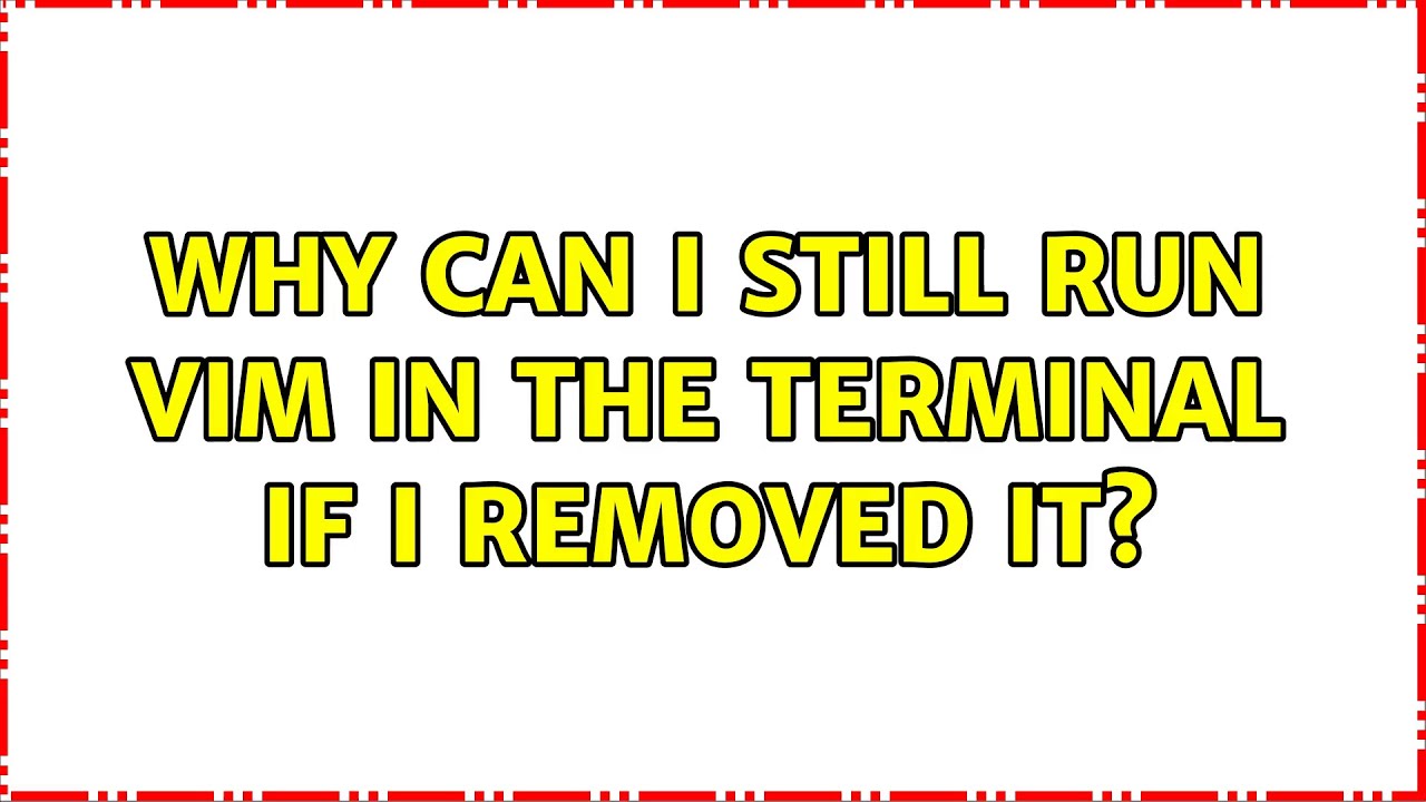 Why Can I Still Run Vim In The Terminal If I Removed It 2 Solutions why-can-i-still-run-vim-in-the-terminal-if-i-removed-it-2-solutions