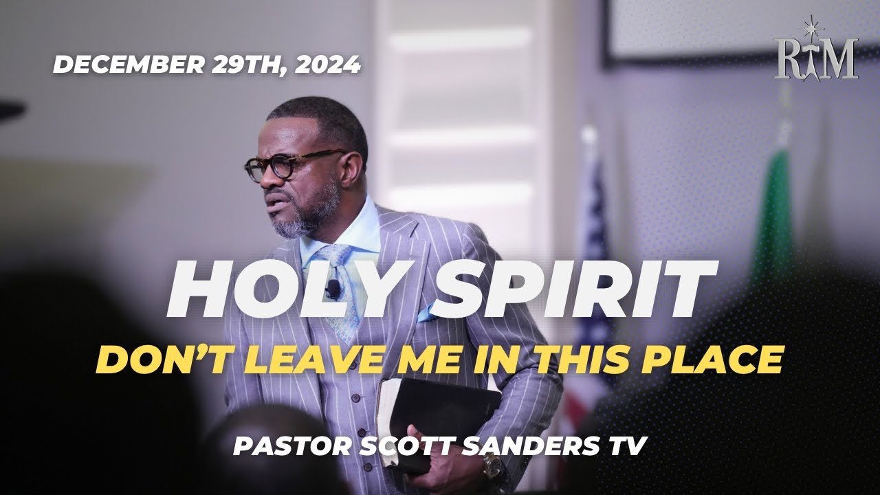 Holy Spirit, Don’t Leave Me In This Place | Pastor Scott T. Sanders ...