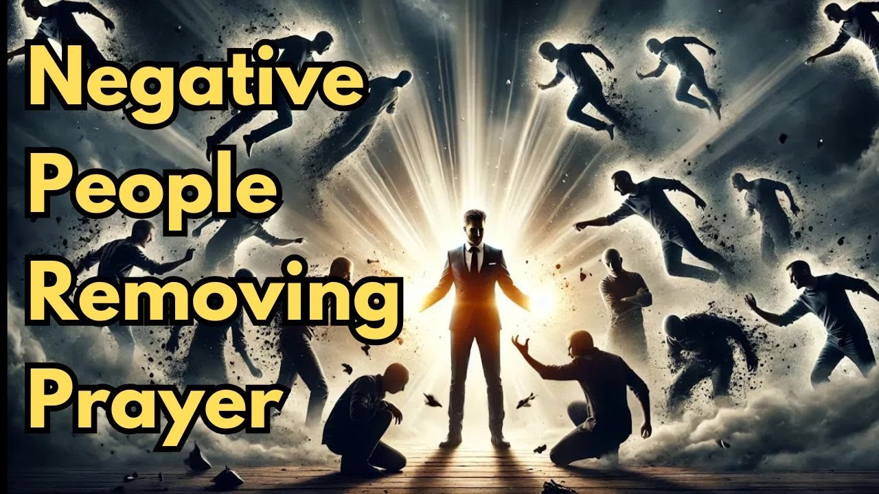 A Prayer to Remove All Negative People from Your Life - YouTube