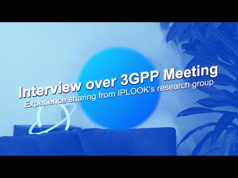 Interview over 3GPP Meeting: Experience Sharing from IPLOOK Research Group | IPLOOK - YouTube