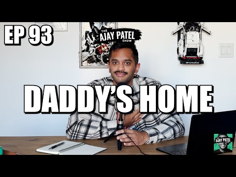 DADDY'S HOME | The Ajay Patel Show Ep. 93