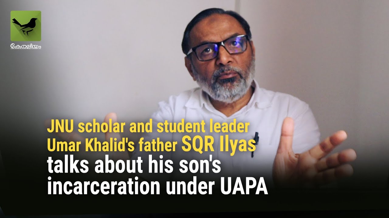 Umar Khalid's father SQR Ilyas talks about his son's incarceration under UAPA | Keraleeyam Web ...