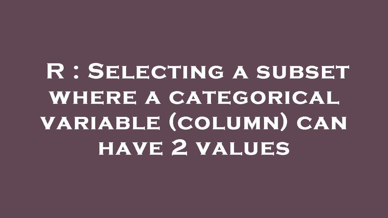 R Selecting A Subset Where A Categorical Variable Column Can Have 2 Values Youtube