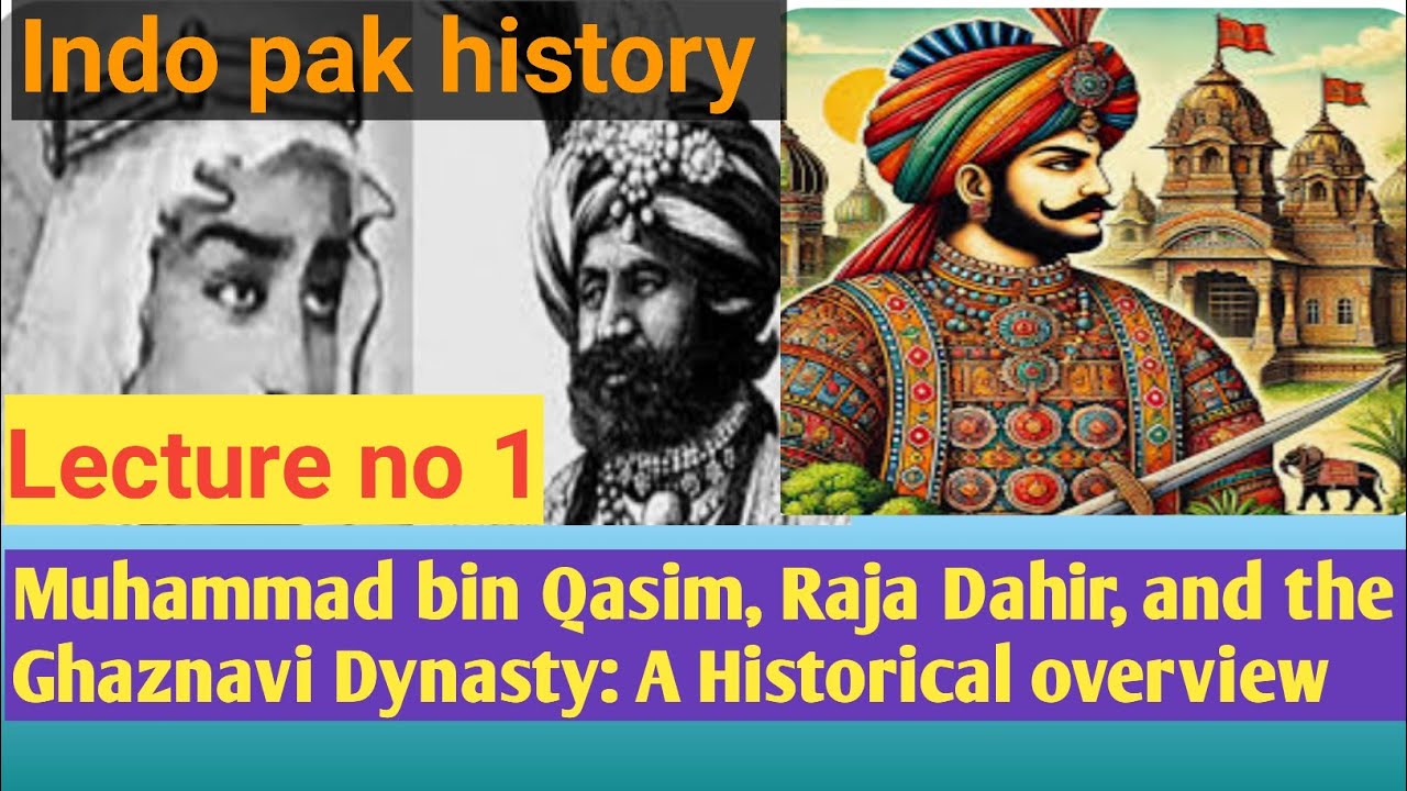 Muhammad bin Qasim, Raja Dahir, and the Ghaznavi Dynasty: A Historical ...