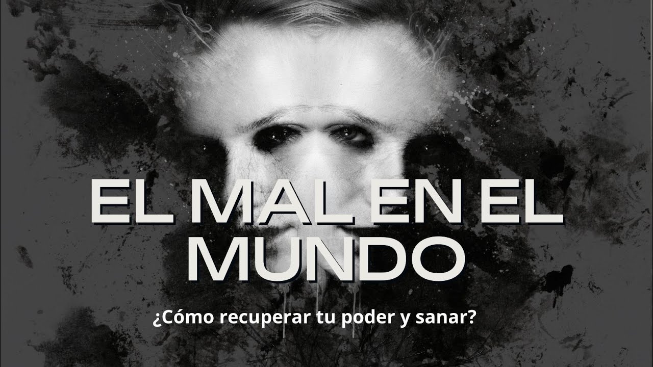 EL MAL EN EL MUNDO: ¿Cómo recuperar tu poder y sanar? - YouTube